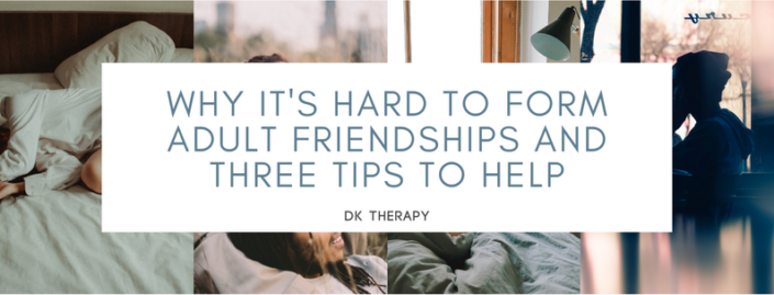 3 Tips for Adult Friendships (Plus Why It’s So Hard) - DK Therapy