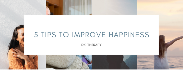 5 Simple Tips to Improve Your Happiness - DK Therapy