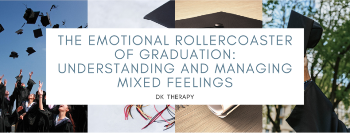 College Graduation: Understanding and Managing Mixed Feelings - DK Therapy