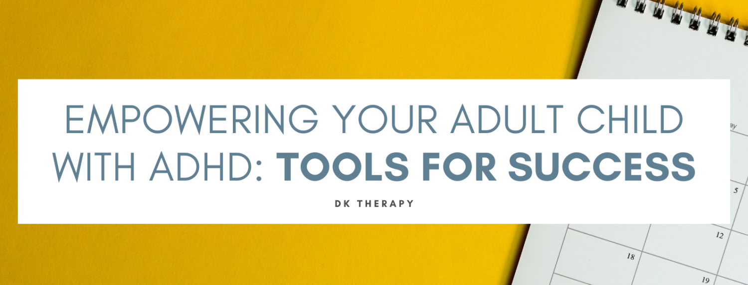 Empowering Your Adult Child with ADHD: Tools for Success