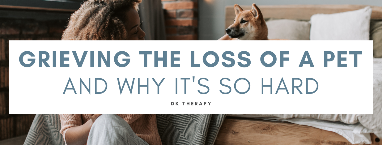 Grieving the Loss of a Pet and Why It’s So Hard - DK Therapy