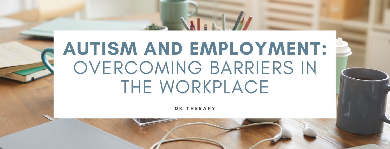 Autism and Employment: Overcoming Workplace Barriers - DK Therapy