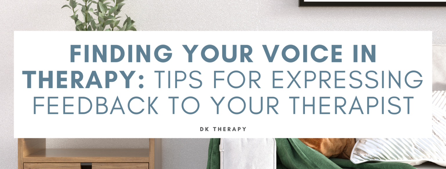 Finding Your Voice in Therapy: Tips for Expressing Feedback to your Therapist - DK Therapy