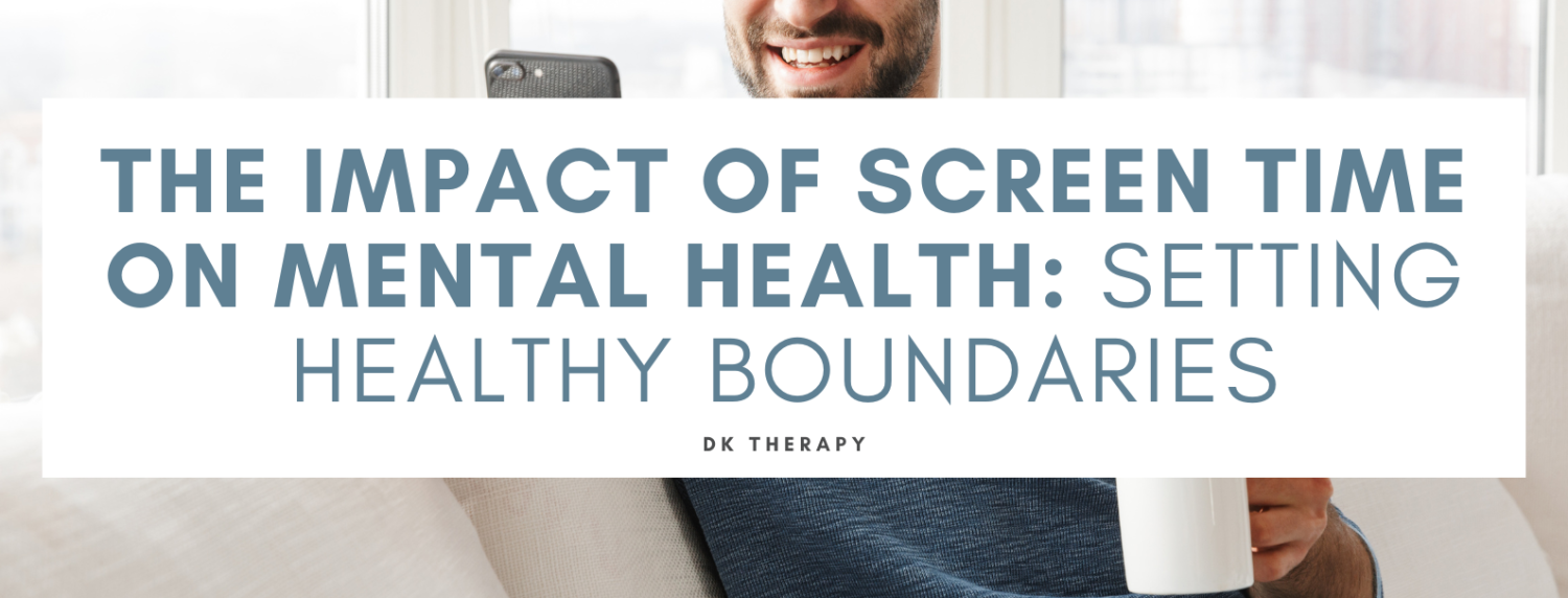 The Impact of Screen Time on Mental Health: Setting Healthy Boundaries ...