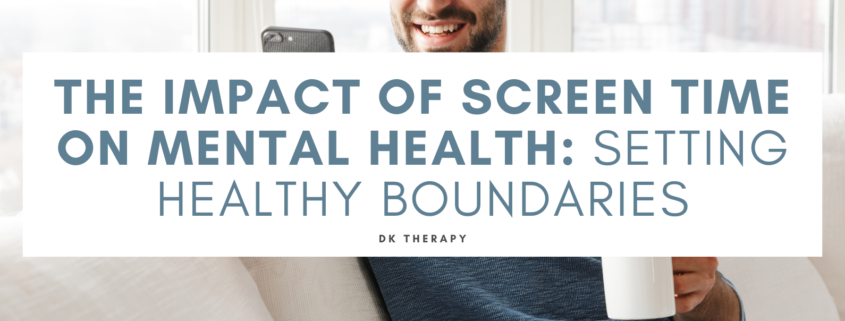 The Impact of Screen Time on Mental Health: Setting Healthy Boundaries ...