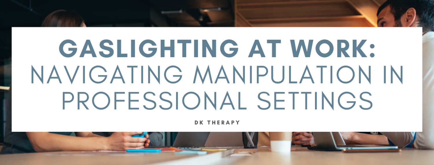 Gaslighting at Work: Navigating Manipulation in Professional Settings ...