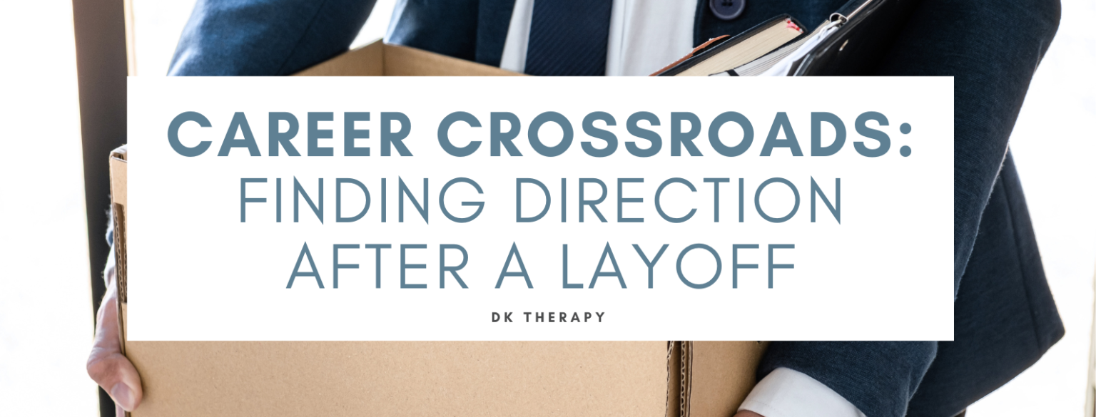 Career Crossroads: Finding Direction After a Layoff - DK Therapy