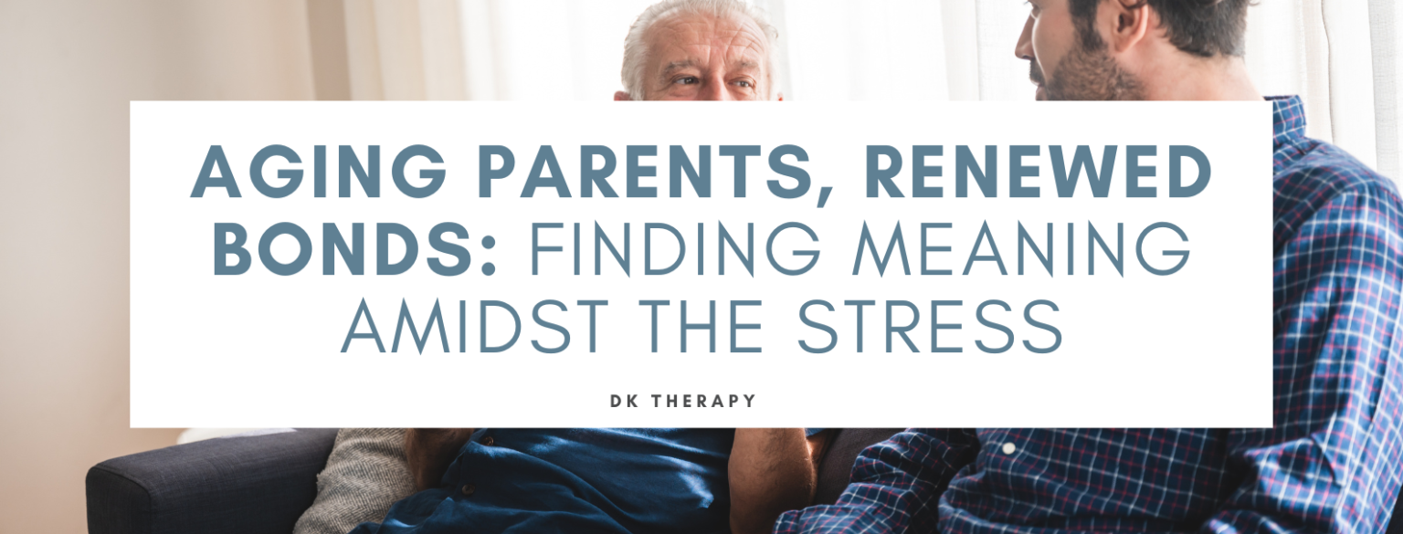 Aging Parents, Renewed Bonds: Finding Meaning Amidst the Stress - DK ...