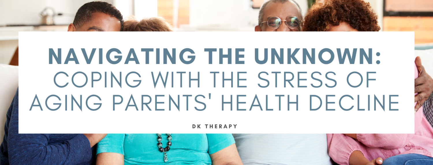 Navigating the Unknown: Coping with the Stress of Aging Parents ...