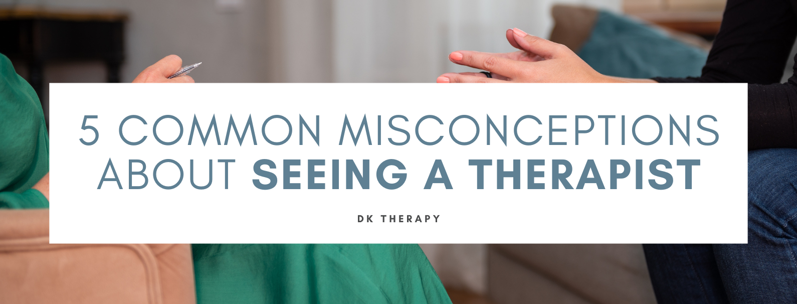 5 Common Misconceptions About Seeing a Therapist - DK Therapy