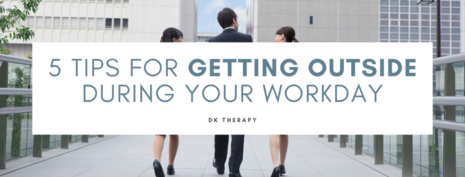 5 Tips for Getting Outside During Your Workday - DK Therapy