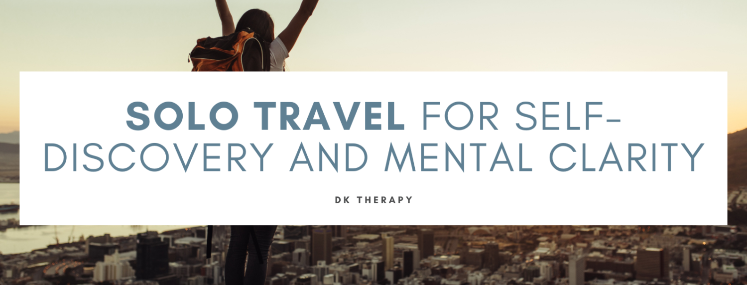 Solo Travel for Self-Discovery and Mental Clarity - DK Therapy