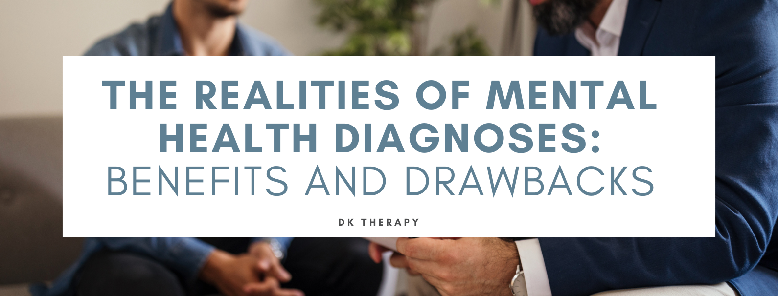 The Realities of a Mental Health Diagnoss: Benefits and Drawbacks - DK ...