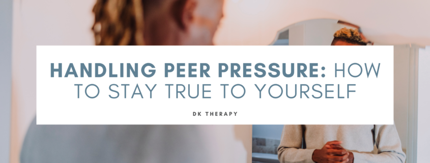 Handling Peer Pressure: How to Stay True to Yourself - DK Therapy