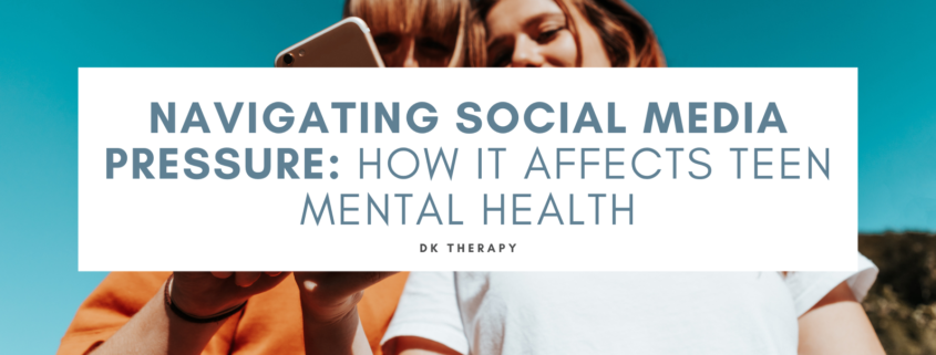 Navigating Social Media Pressure: How It Affects Teen Mental Health ...