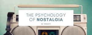 The Psychology of Nostalgia - DK Therapy