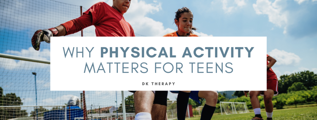 Why Physical Activity Matters for Teens - DK Therapy