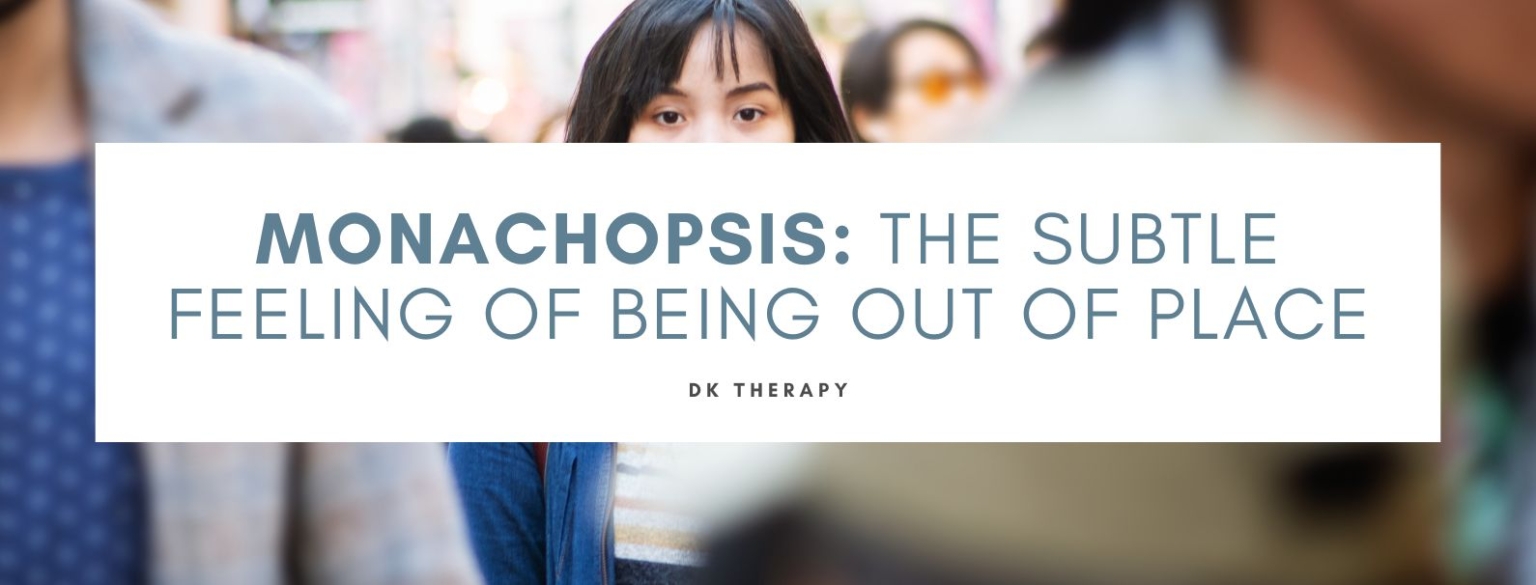 Monachopsis: The Subtle Feeling of Being Out of Place - DK Therapy