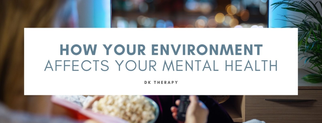 How Your Environment Affects Your Mental Health - DK Therapy