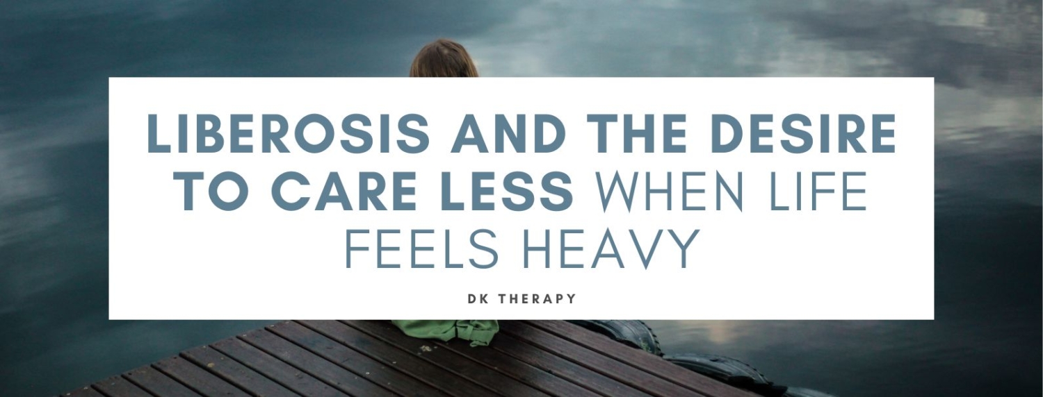 What Is Liberosis? The Desire to Care Less Explained - DK Therapy