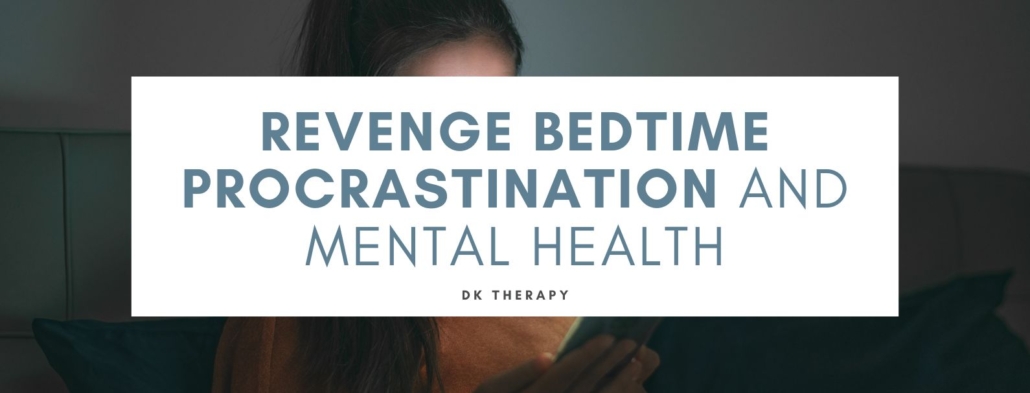 Revenge Bedtime Procrastination and Mental Health - DK Therapy