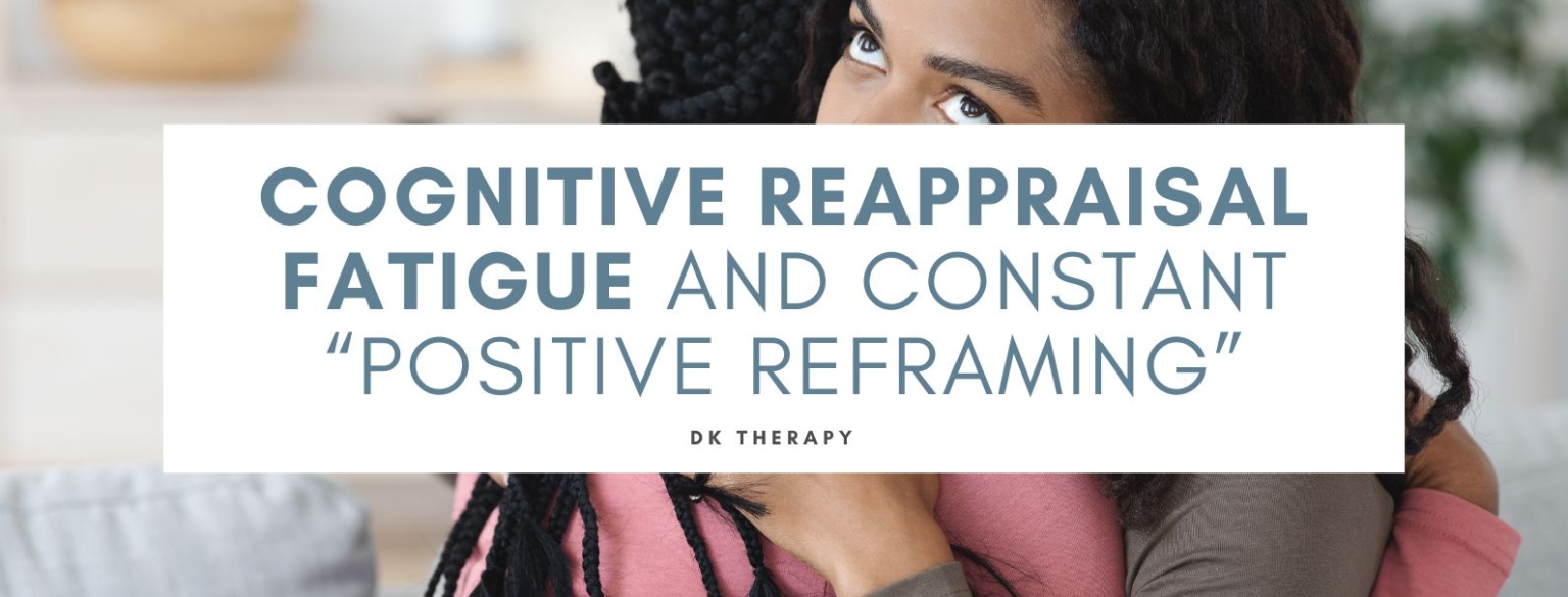 Cognitive Reappraisal Fatigue and Constant “Positive Reframing” - DK ...