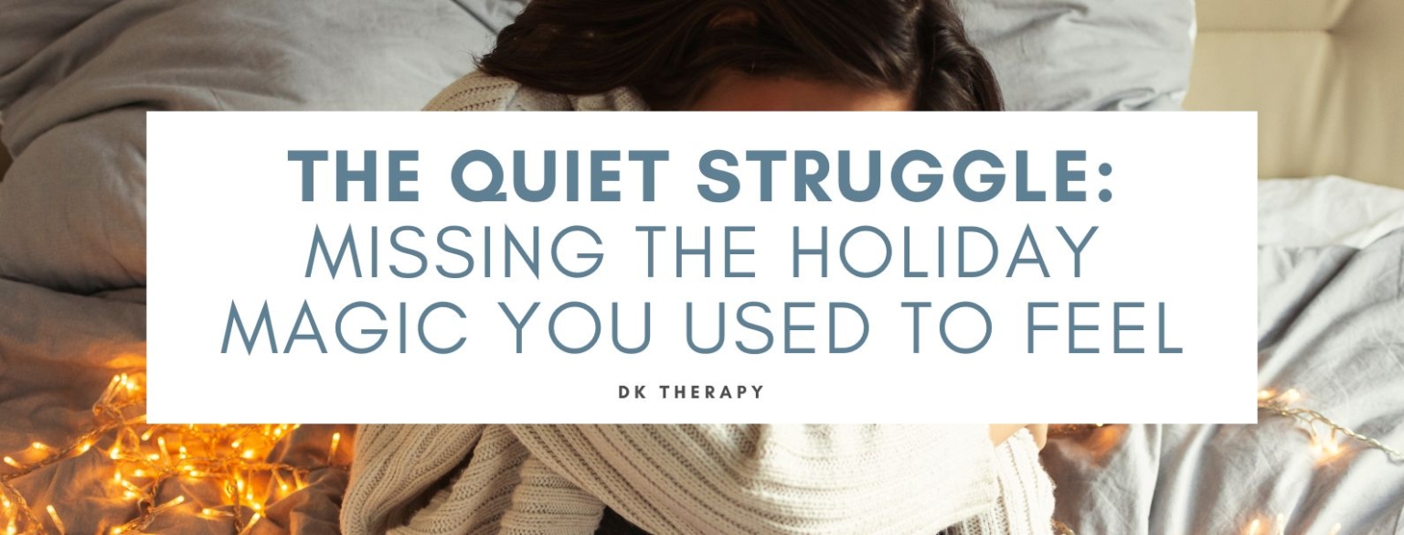 The Quiet Struggle: Missing the Holiday Magic You Used to Feel - DK Therapy